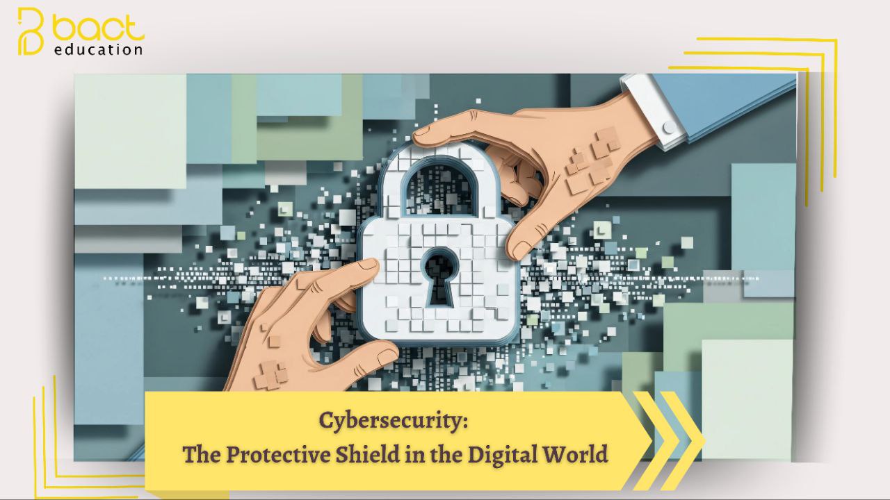 Cybersecurity: The Protective Shield in the Digital World - Bacttraining